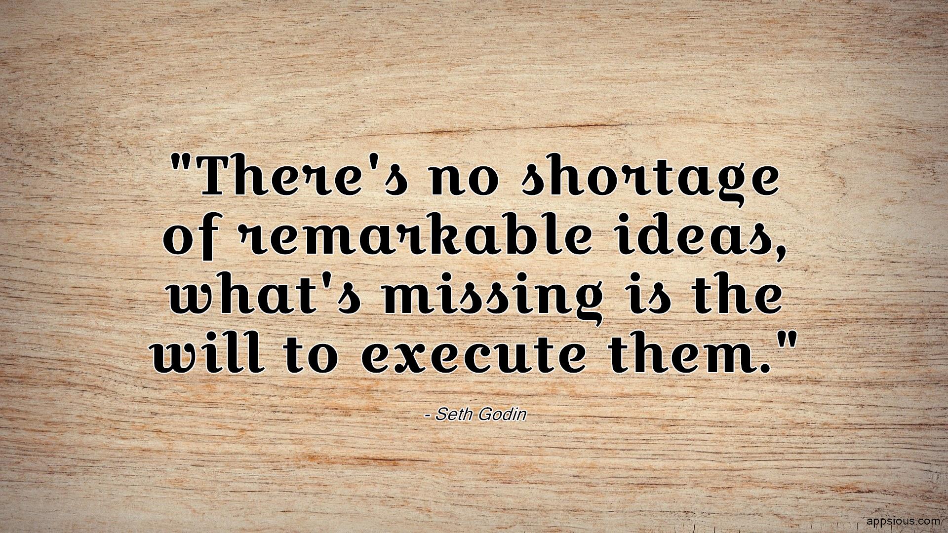 There's no shortage of remarkable ideas, what's missing is the will to ...