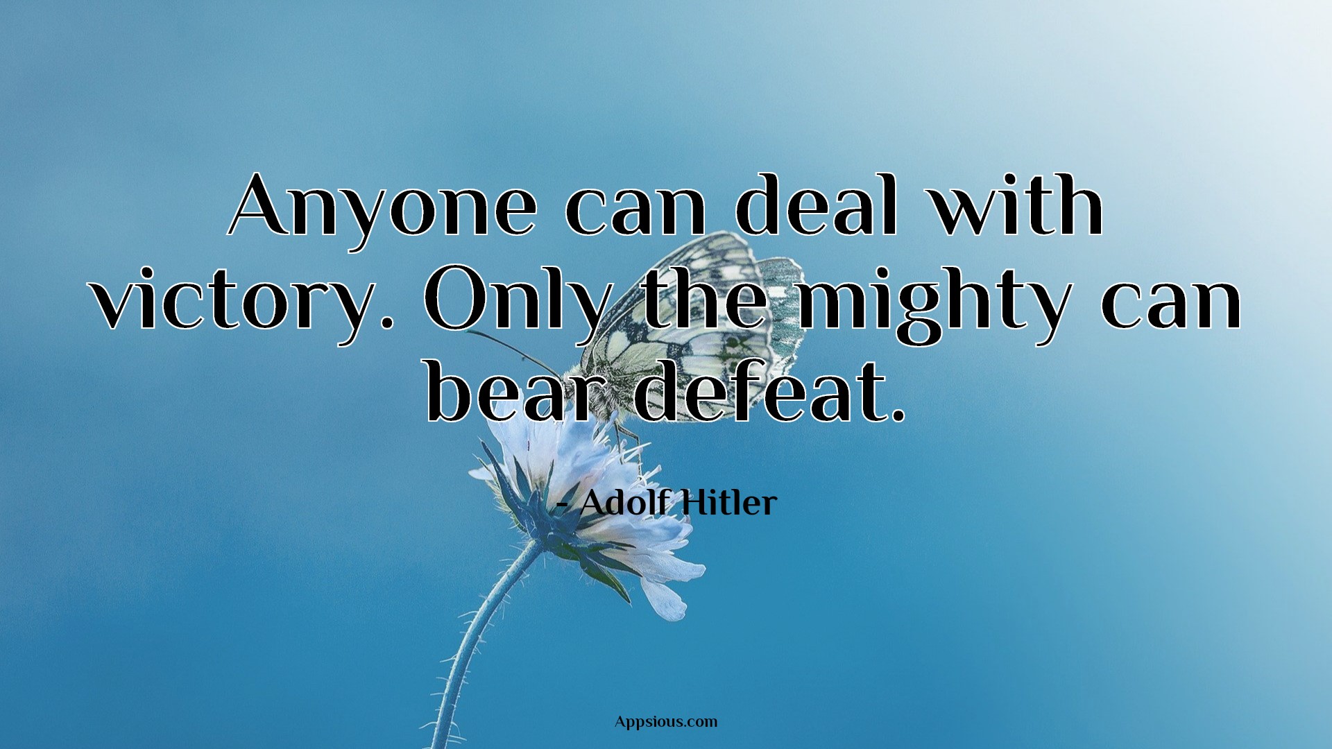 Anyone can deal with victory. Only the mighty can bear defeat ...