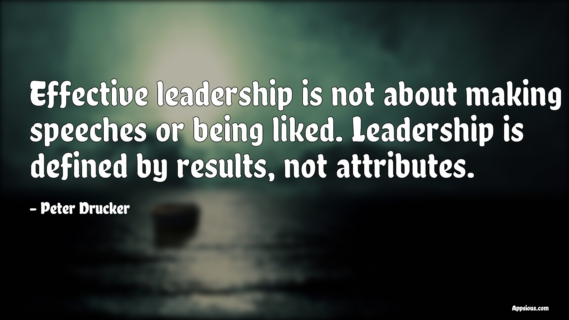Effective leadership is not about making speeches or being liked ...