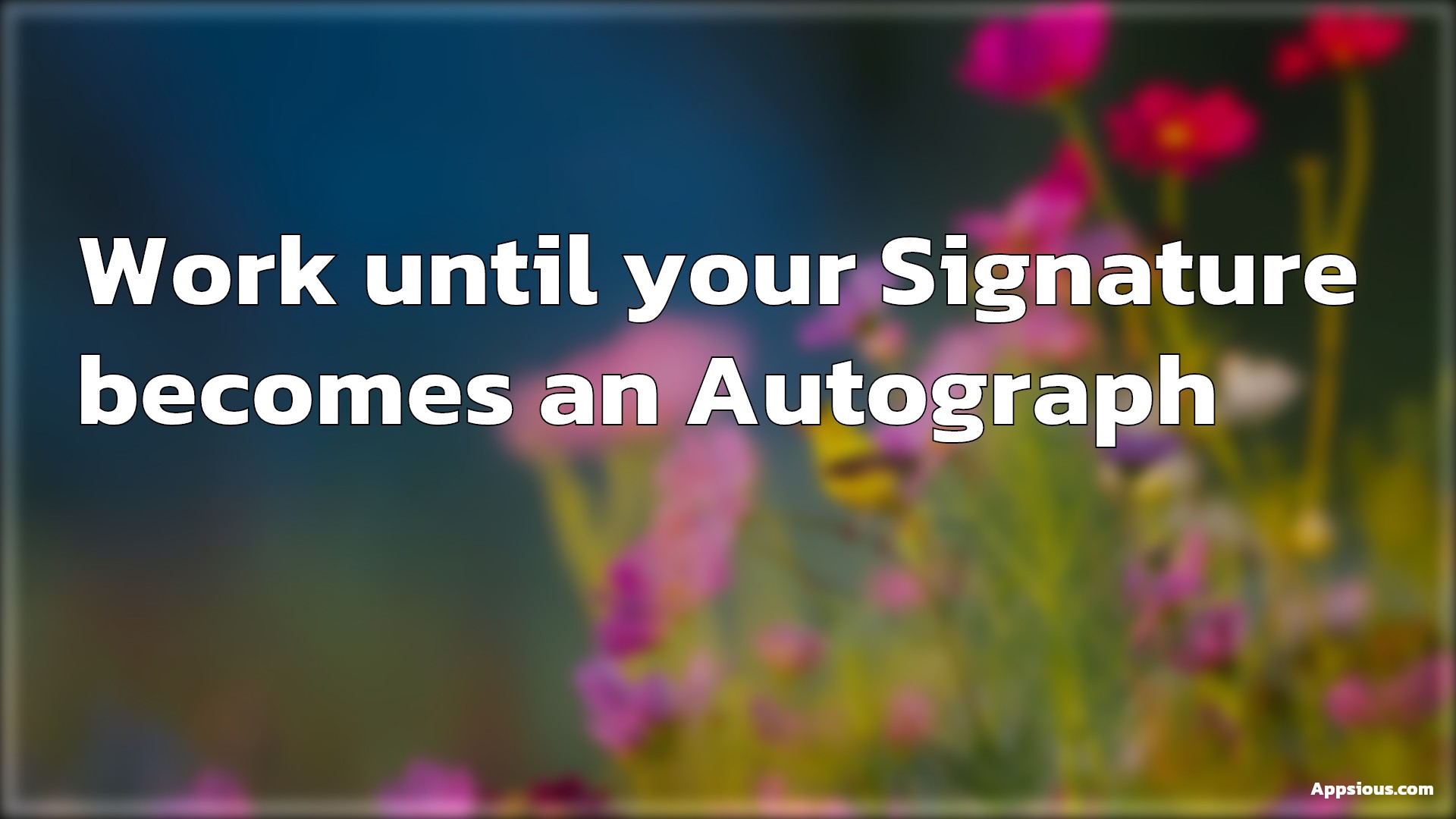 Work until your Signature becomes an Autograph. - quotewis.com