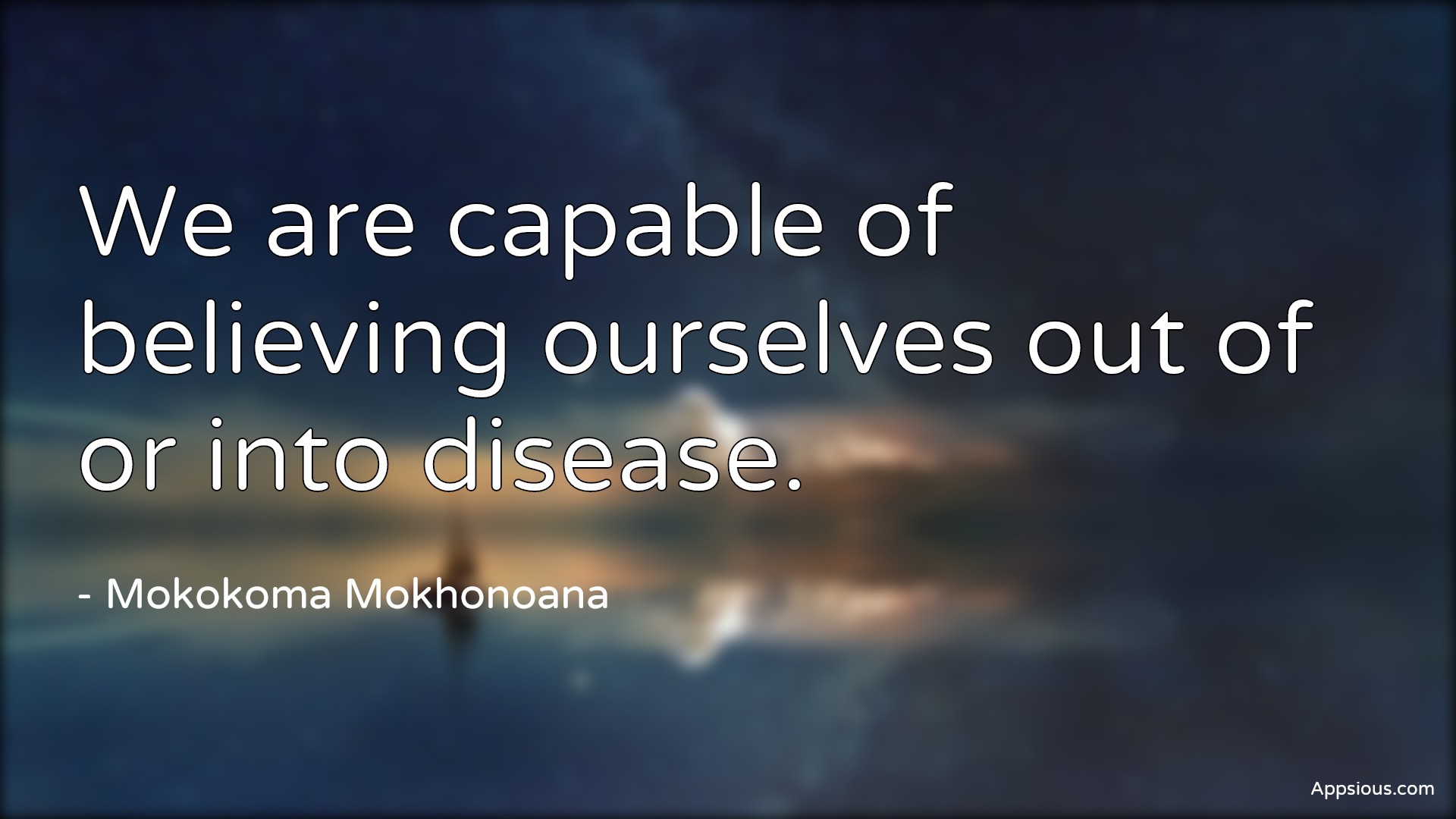 We are capable of believing ourselves out of or into disease ...