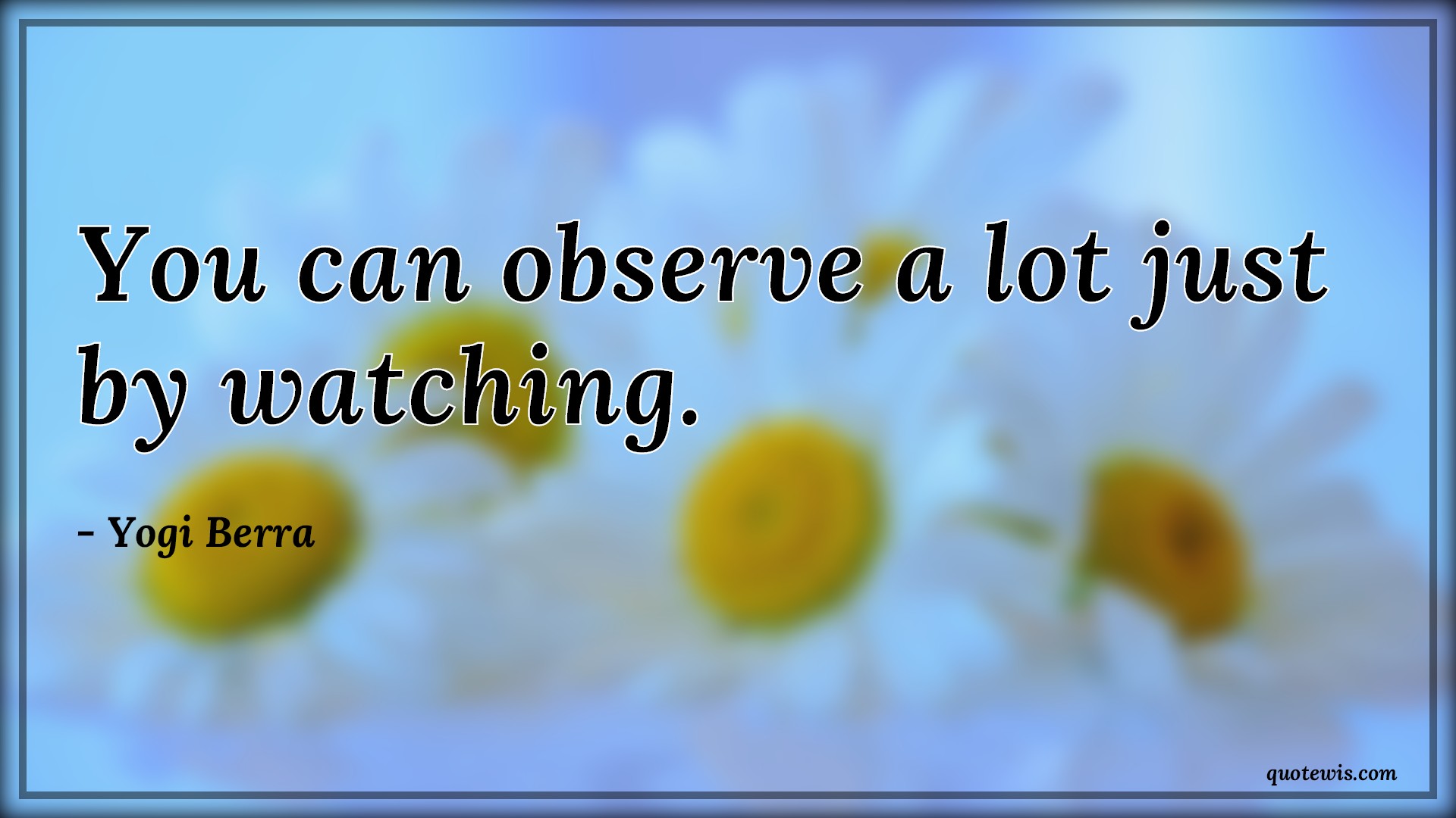 You can observe a lot just by watching. - quotewis.com