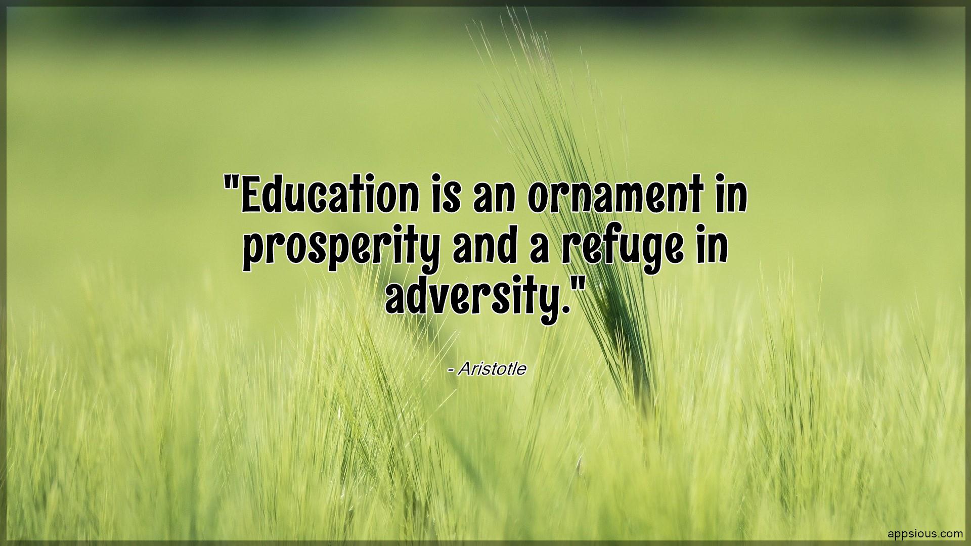 Education is an ornament in prosperity and a refuge in adversity ...