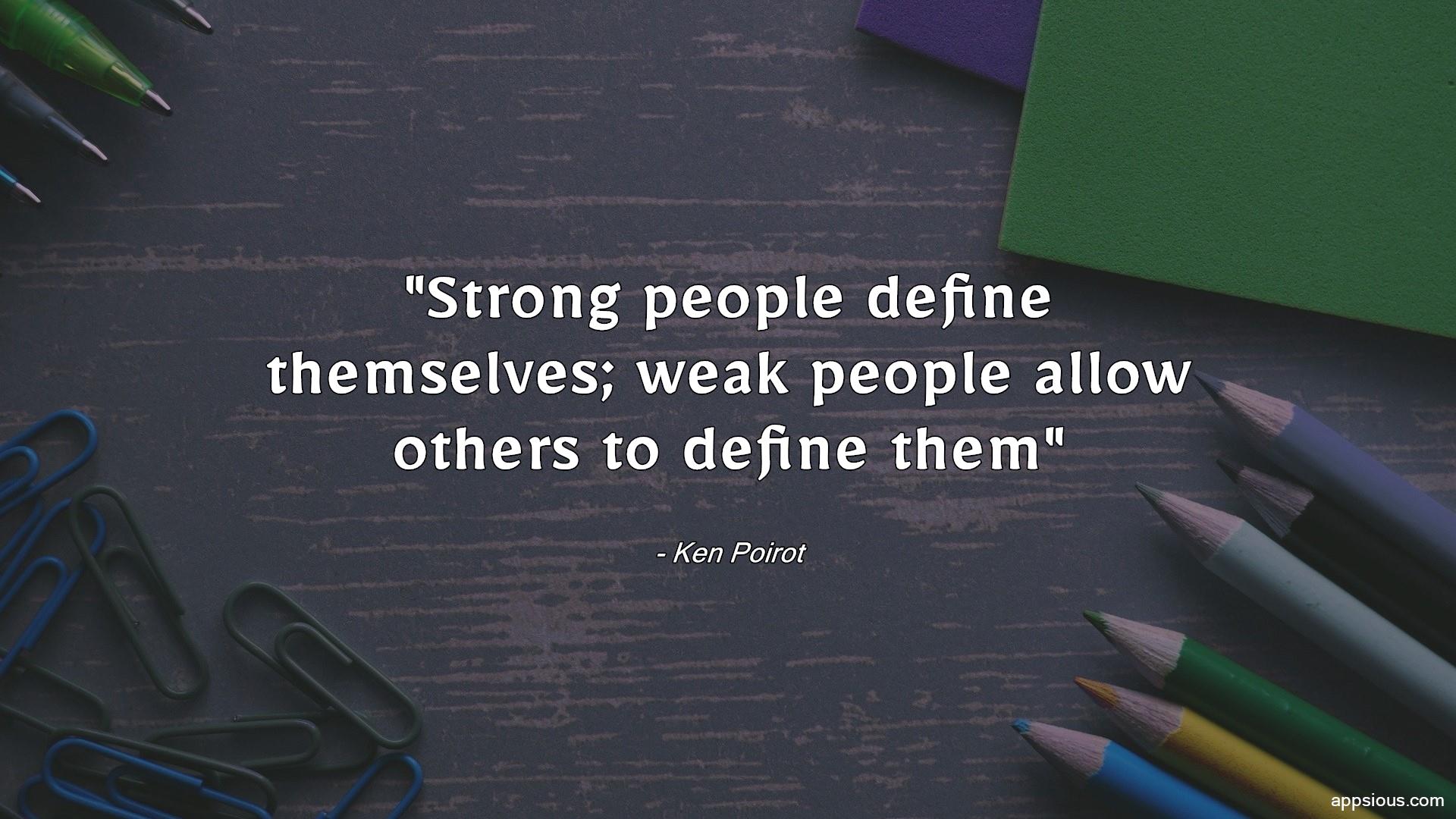 Strong people define themselves; weak people allow others to define ...
