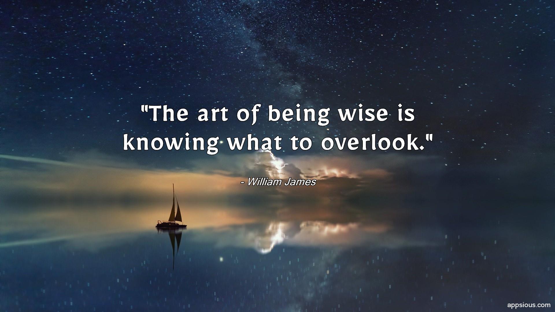 The art of being wise is knowing what to overlook. - quotewis.com