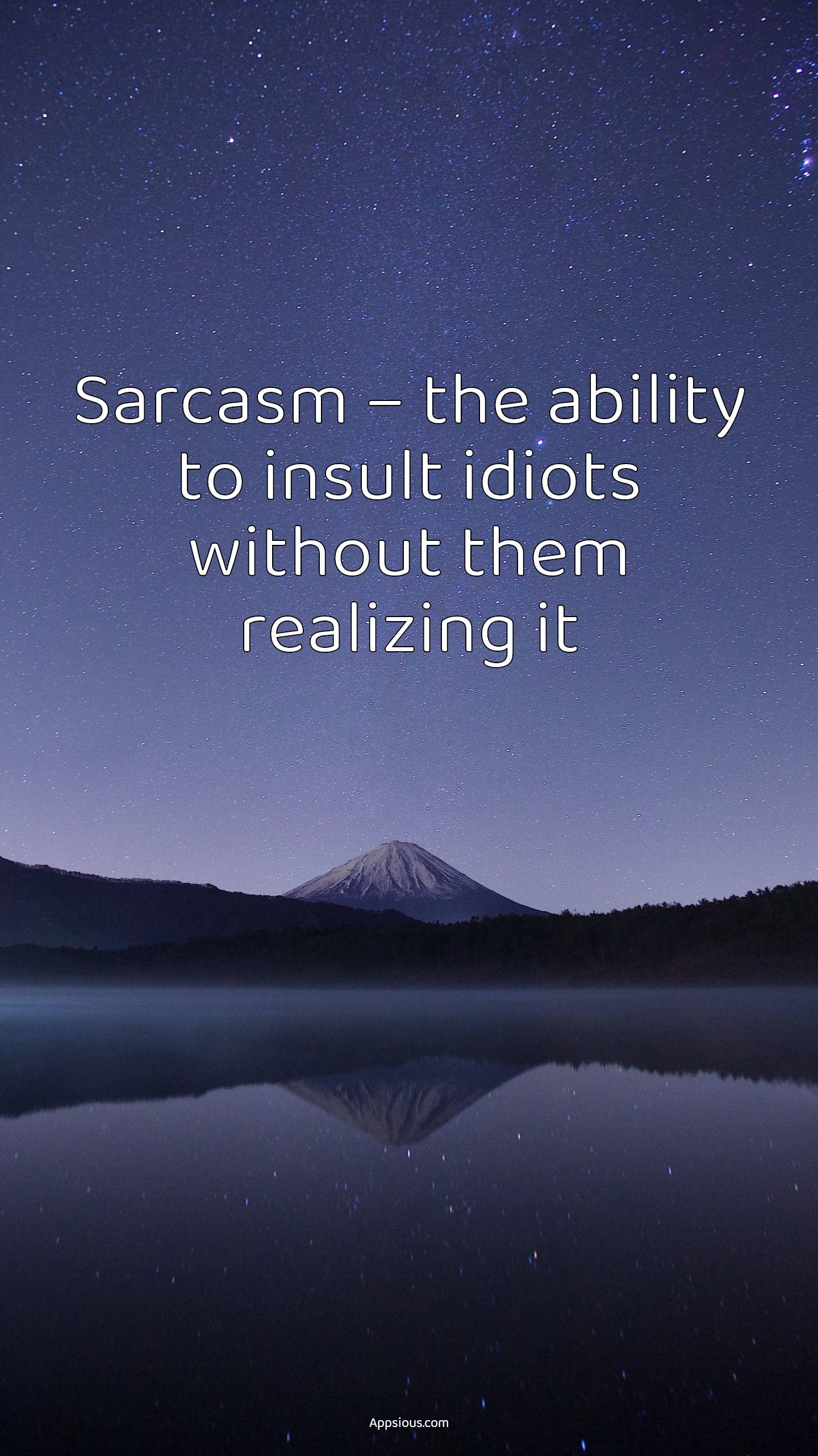 Sarcasm – the ability to insult idiots without them realizing it ...