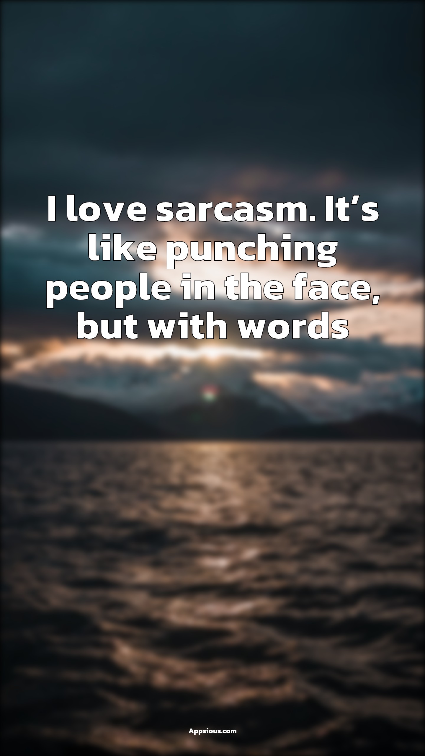 I love sarcasm. It’s like punching people in the face, but with words ...