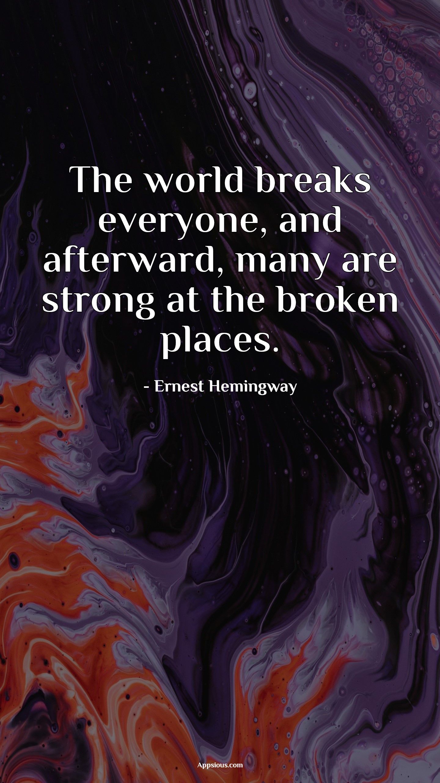 The world breaks everyone, and afterward, many are strong at the broken ...